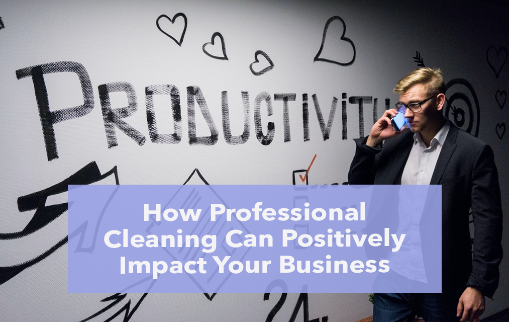 How Professional Cleaning Can Positively Affect Your Business ...